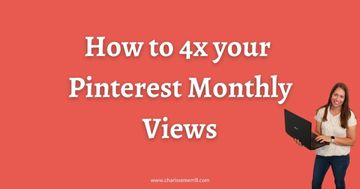 How To 4x Your Pinterest Monthly Views - Charisse Merrill